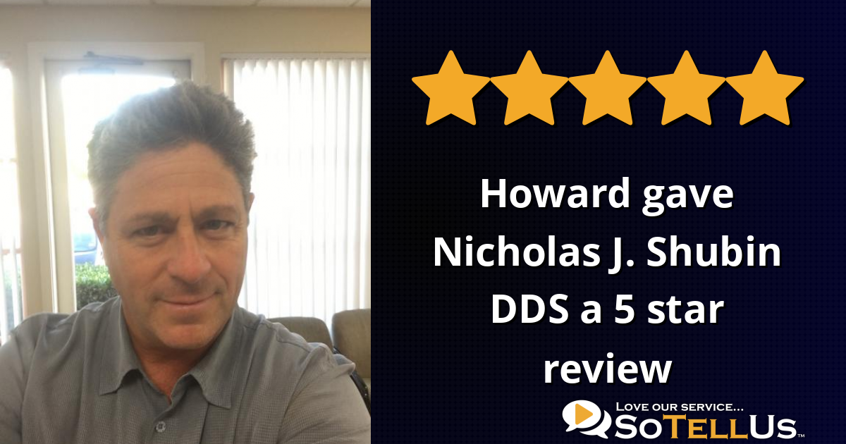 Howard F gave Nicholas J. Shubin DDS a 5 star review on SoTellUs