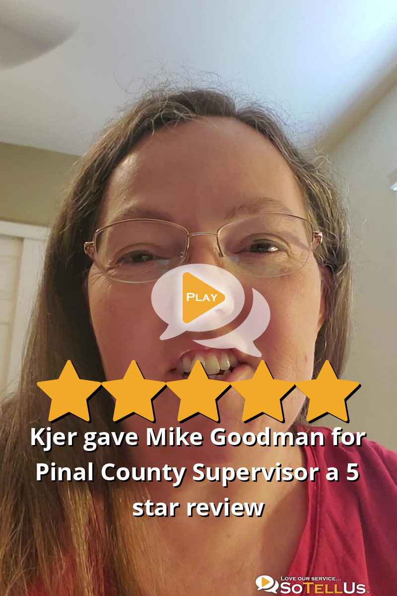 Kjer H gave Mike Goodman for Pinal County Supervisor a 5 star review on ...