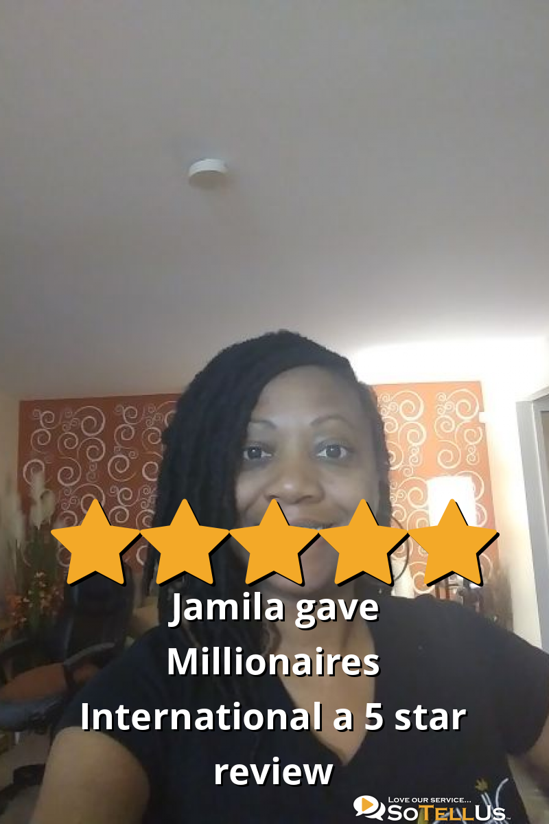Jamila R gave Millionaires International™ a 5 star review on SoTellUs