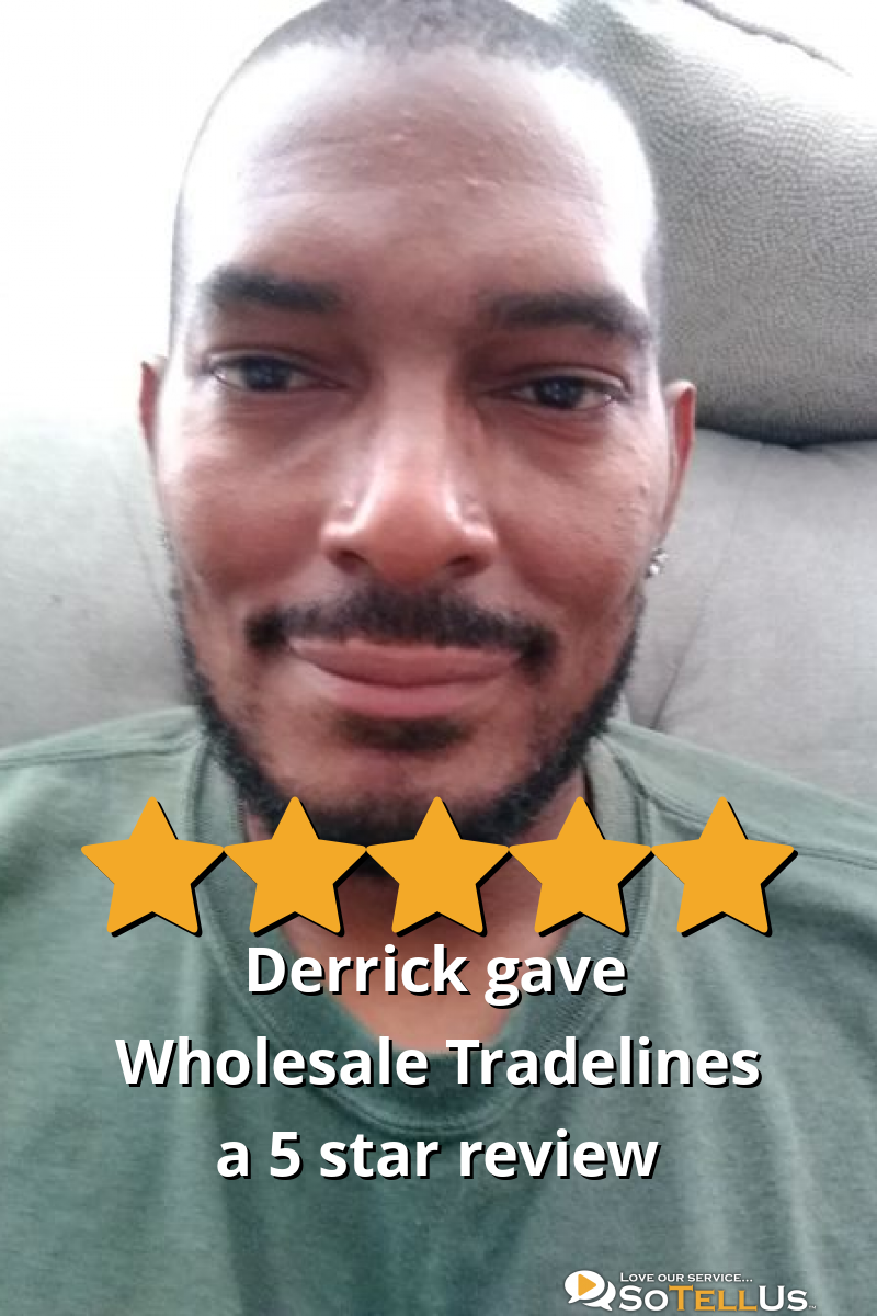 Derrick M gave Wholesale Tradelines a 5 star review on SoTellUs