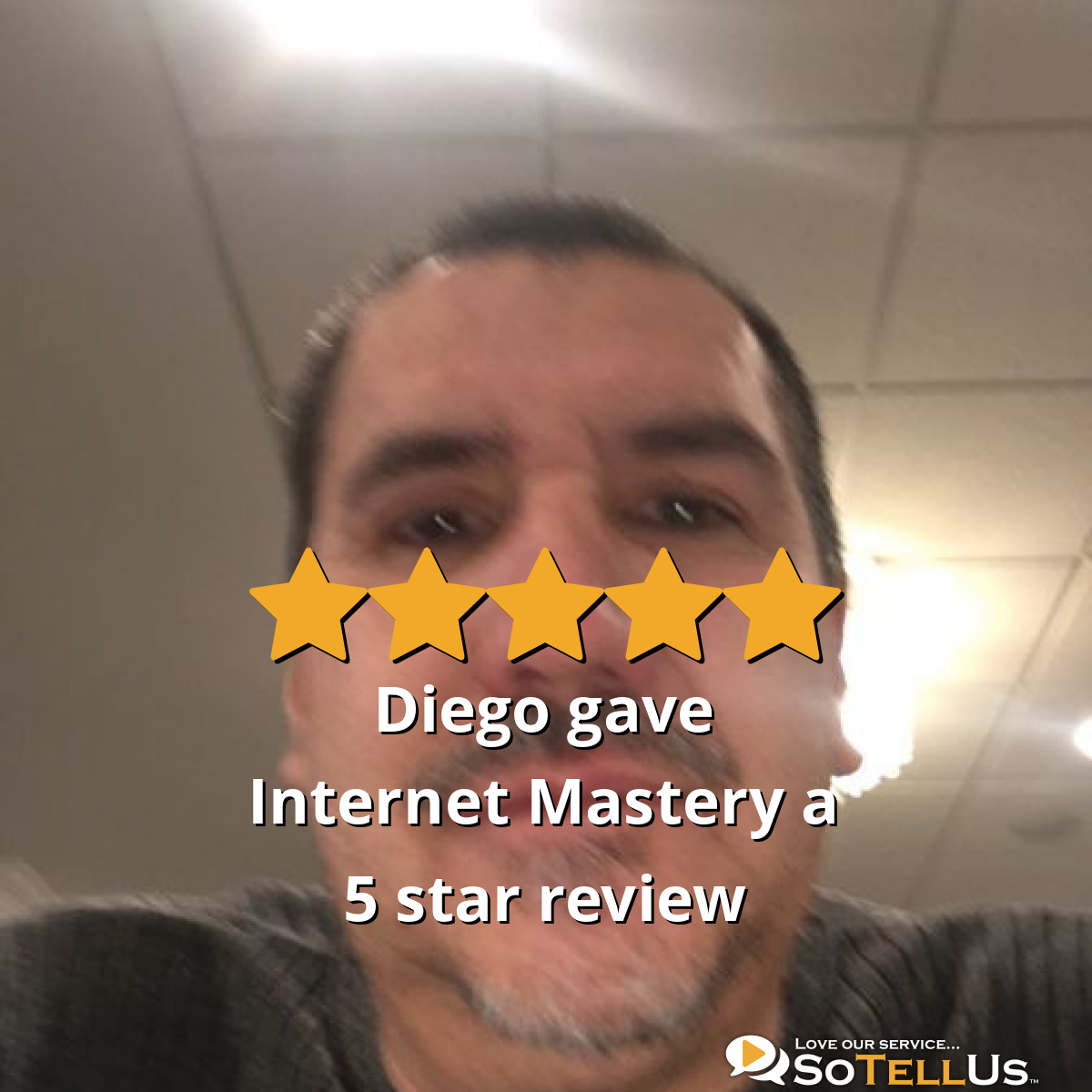 Diego C gave Internet Mastery a 5 star review on SoTellUs