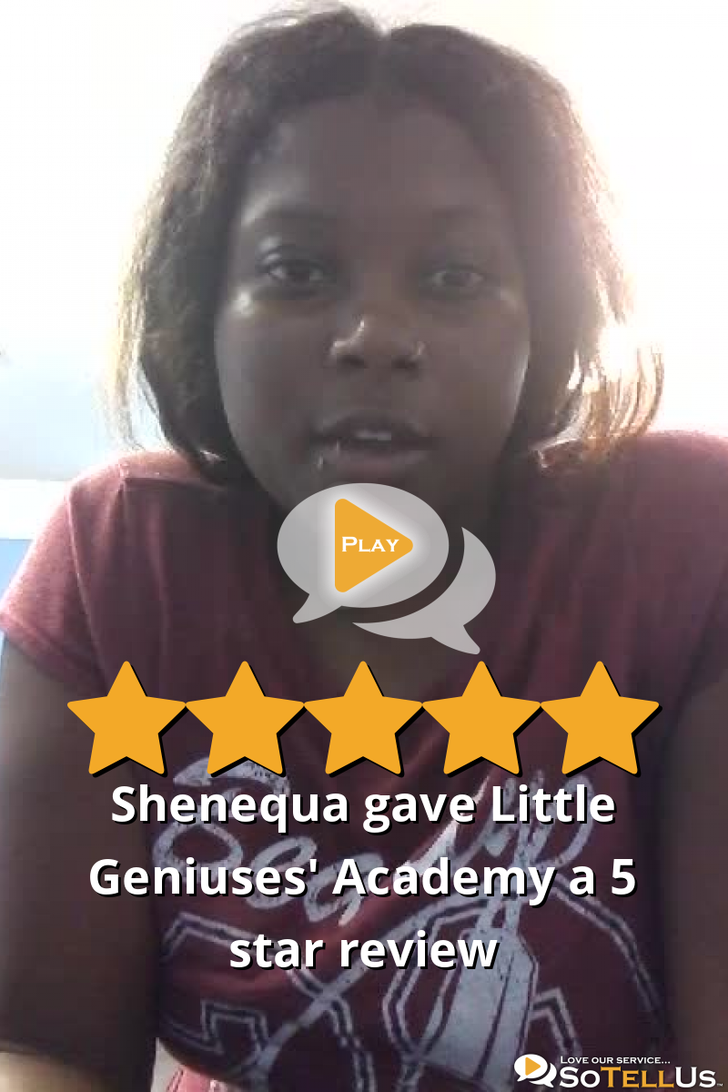 Shenequa F gave Little Geniuses' Academy a 5 star review on SoTellUs