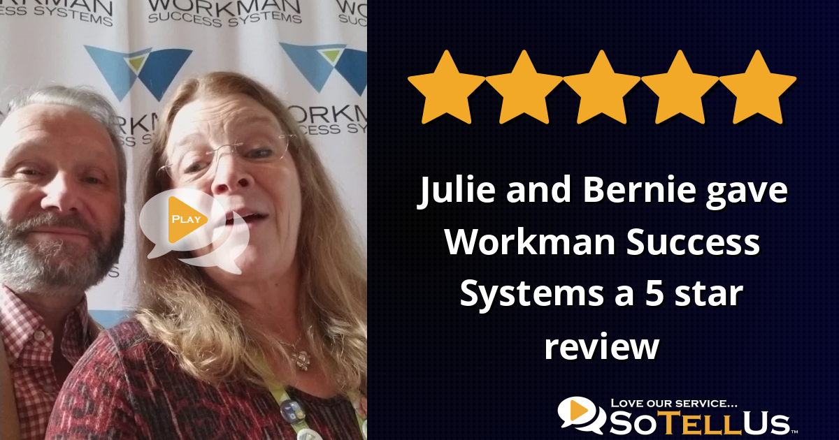 Julie and Bernie T gave Workman Success Systems a 5 star review on SoTellUs